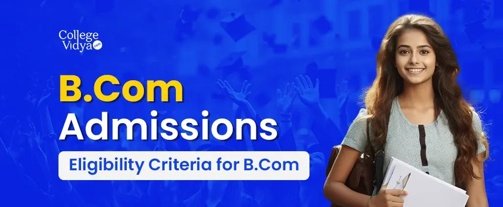 BCom Admission 2025: Top Colleges, Entrance Exam, Last Date